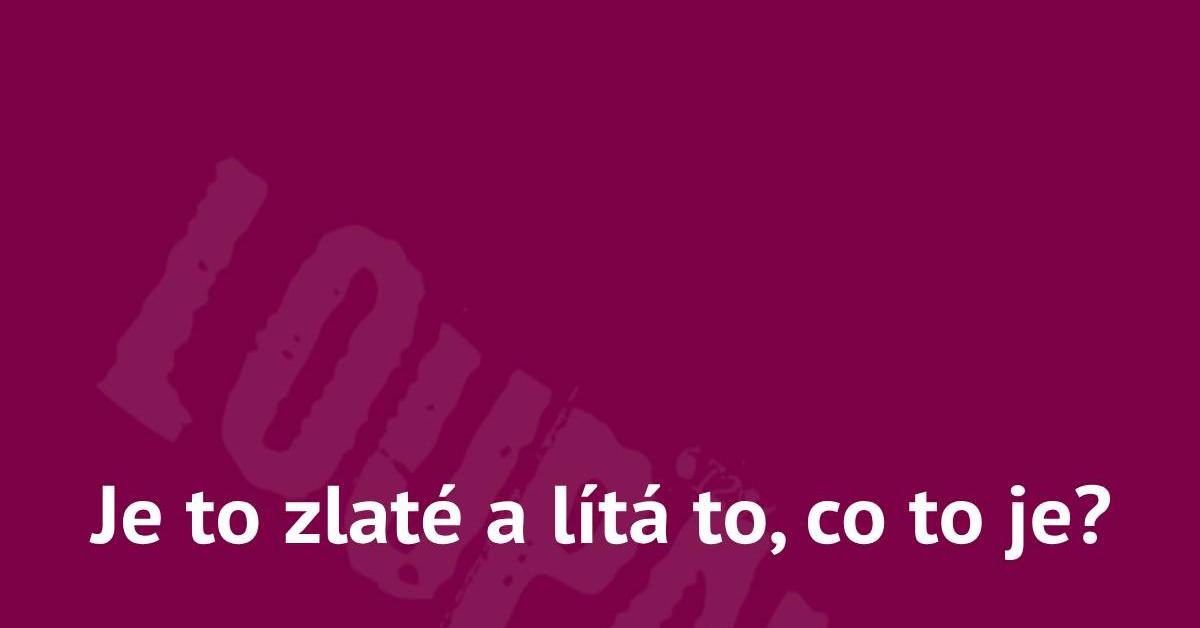 Je to zlaté a létá to | Loupak.cz