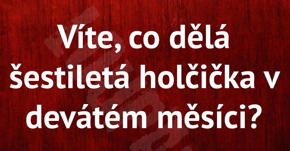 Co dělá 6 letá holka v 9. měsíci | Loupak.cz