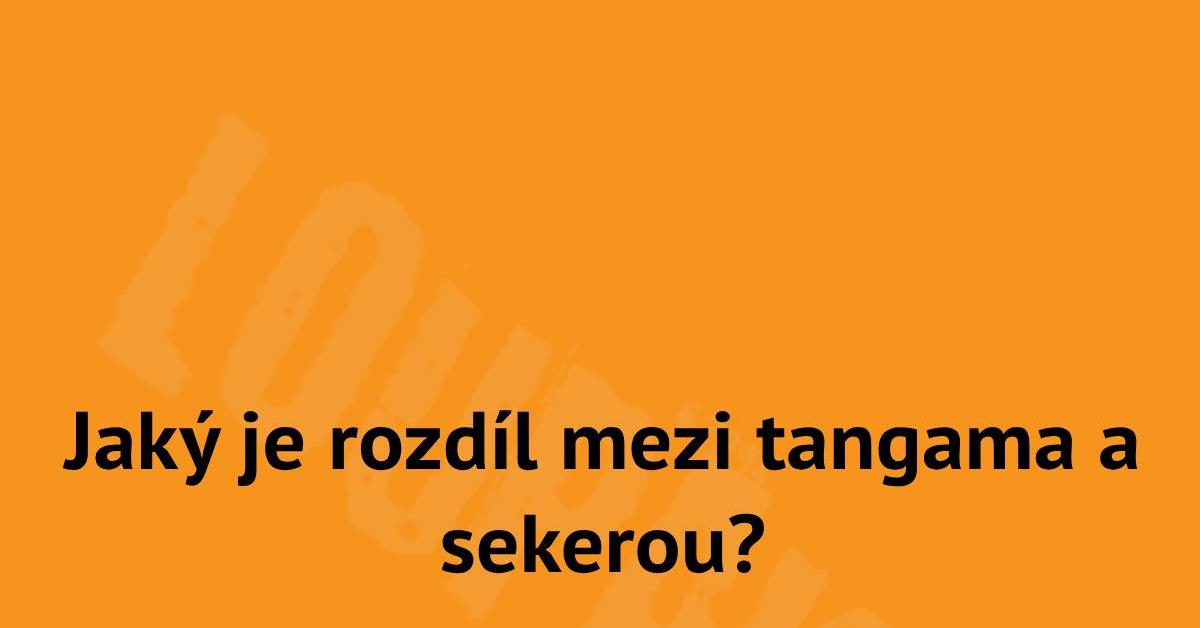 Rozdíl mezi tangama a sekerou | Loupak.cz